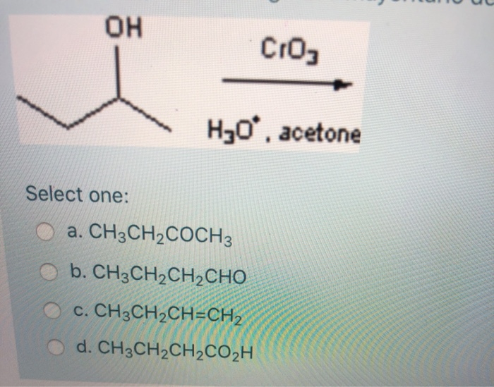 Solved OH Cro, H20, acetone Select one: a. CH3CH2COCH3 b. | Chegg.com