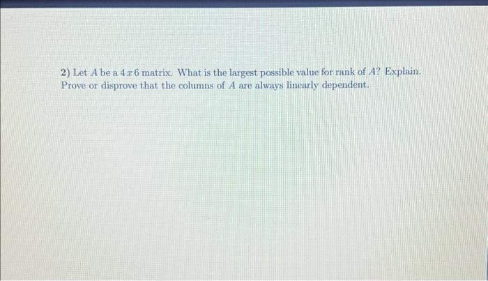 Solved 2) Let A be a 4x6 matrix. What is the largest | Chegg.com