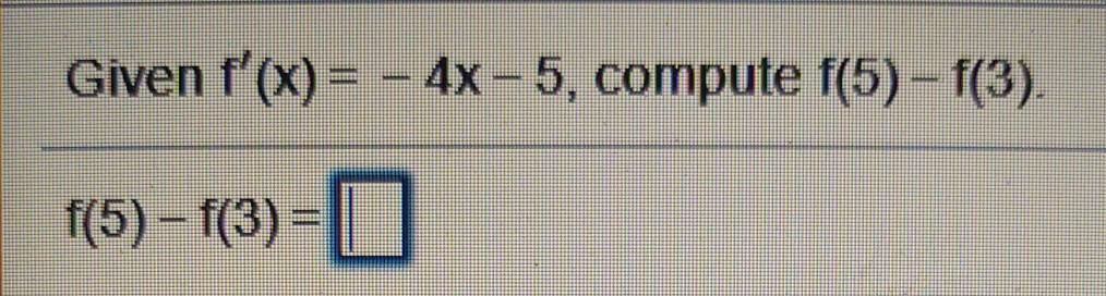 Solved Given f'(x) = - 4x-5, compute f(5)-f(3). f(5) - f(3) | Chegg.com