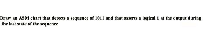 Solved Draw an ASM chart that detects a sequence of 1011 and | Chegg.com