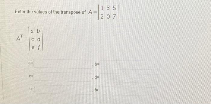 Solved 135 Enter the values of the transpose of A= 2 07 ab | Chegg.com