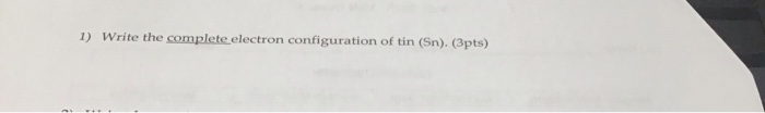 Solved 1) Write the complete electron configuration of tin | Chegg.com