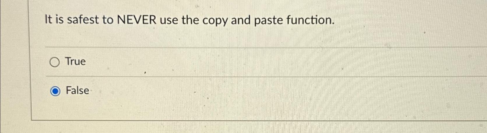 Solved It is safest to NEVER use the copy and paste | Chegg.com