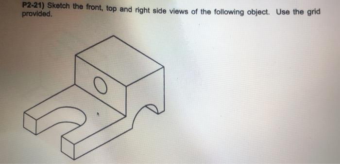Solved P2-21) Sketch the front, top and right side views of | Chegg.com