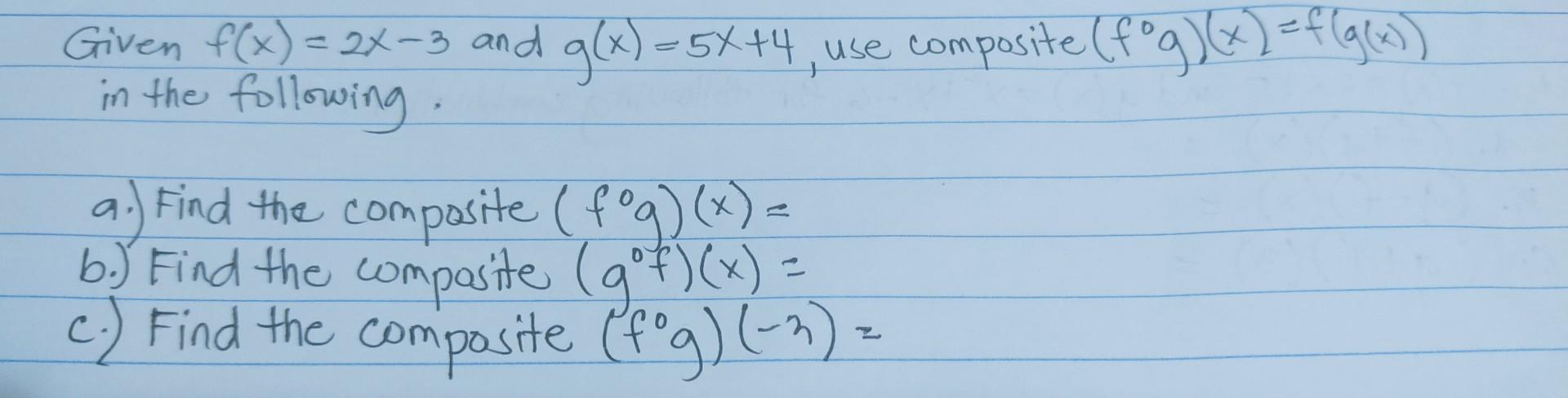 Solved Given f(x)=2x−3 and g(x)=5x+4, use composite | Chegg.com