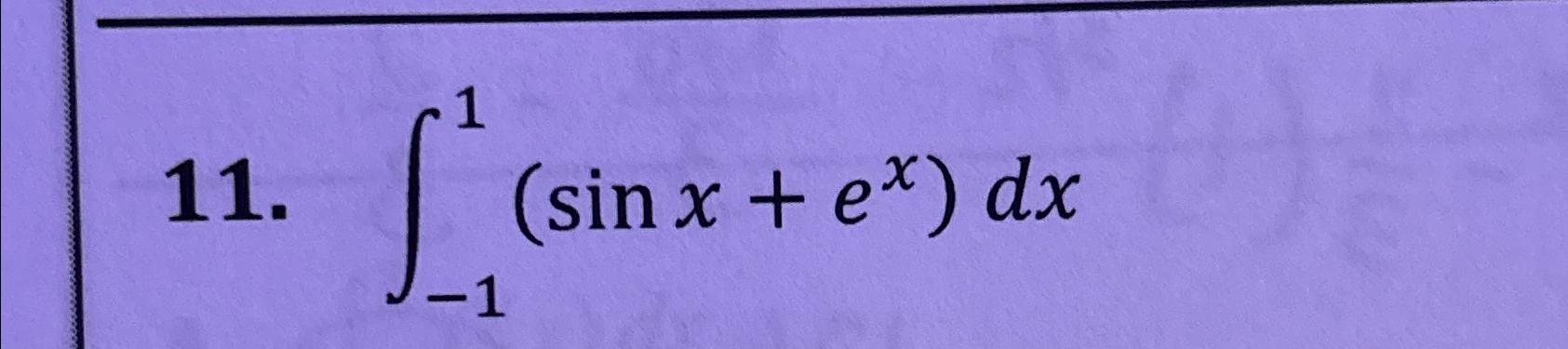 Solved ∫-11(sinx+ex)dx | Chegg.com