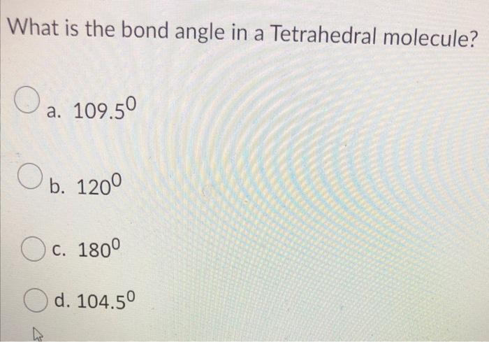 Solved What is the bond angle in a Tetrahedral molecule? O | Chegg.com