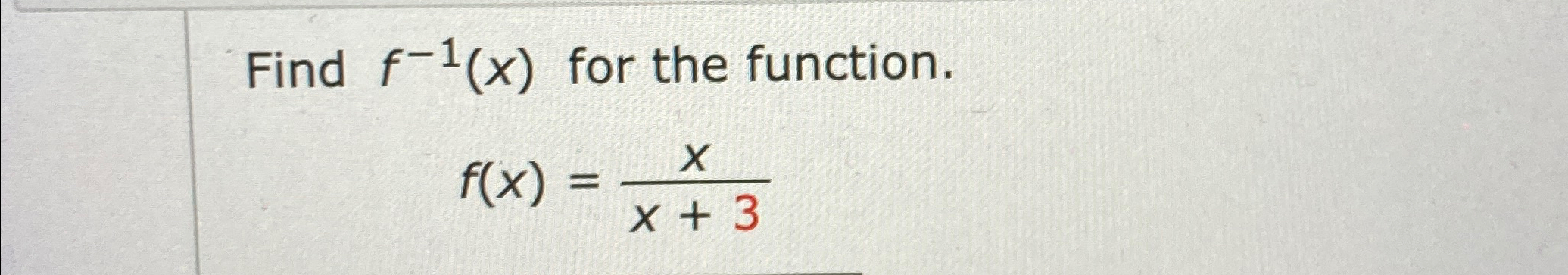 Solved Find f-1(x) ﻿for the function.f(x)=xx+3 | Chegg.com