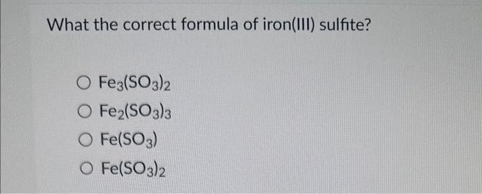 Solved What the correct formula of iron(III) sulfite? | Chegg.com