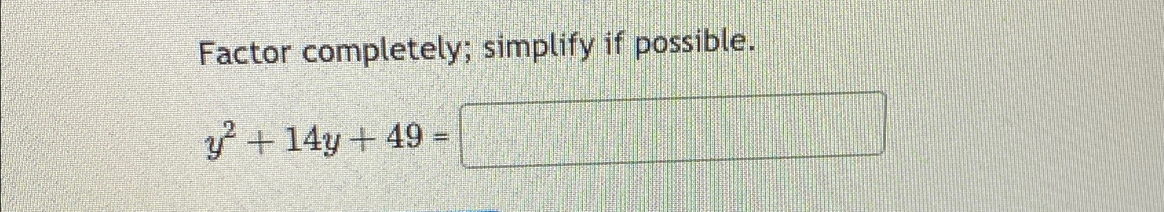 Solved Factor completely; simplify if possible.y2+14y+49= | Chegg.com