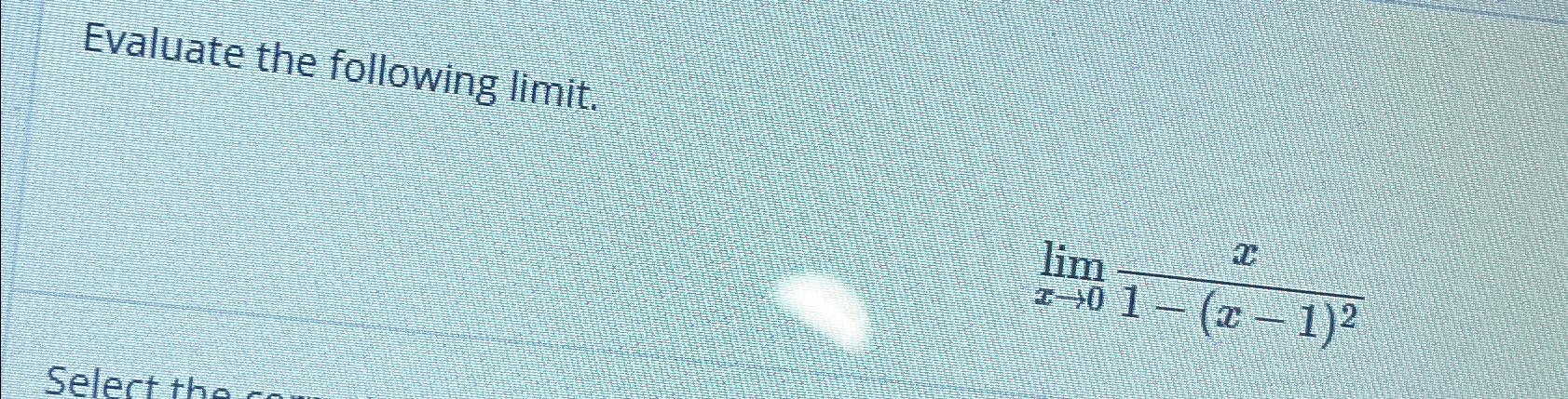 Solved Evaluate the following limit.limx→0x1-(x-1)2 | Chegg.com