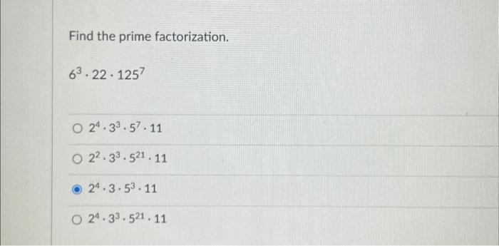 Solved Find the prime factorization. 63⋅22⋅1257 24⋅33⋅57⋅11 | Chegg.com