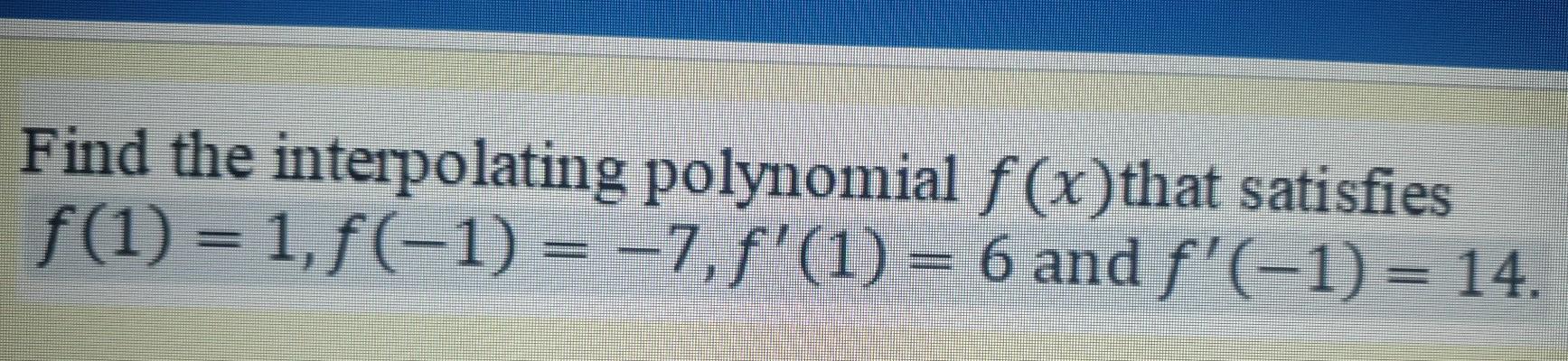 Solved Find the interpolating polynomial f(x)that satisfies | Chegg.com