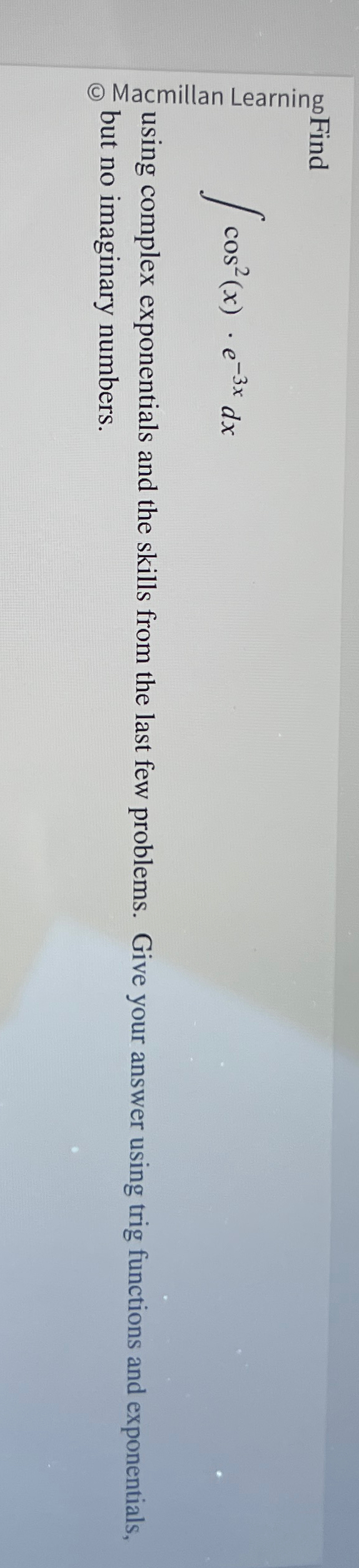 Solved ∫﻿﻿cos2(x)*e-3xdxusing complex exponentials and the | Chegg.com