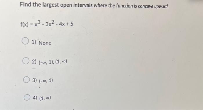 Solved Find the largest open intervals where the function is | Chegg.com