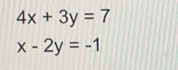 Solved 4x + 3y = 7 x - 2y = -1 | Chegg.com