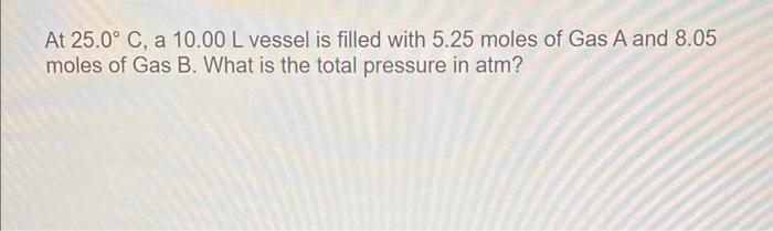 Solved At 25.0∘C, a 10.00 L vessel is filled with 5.25 moles | Chegg.com