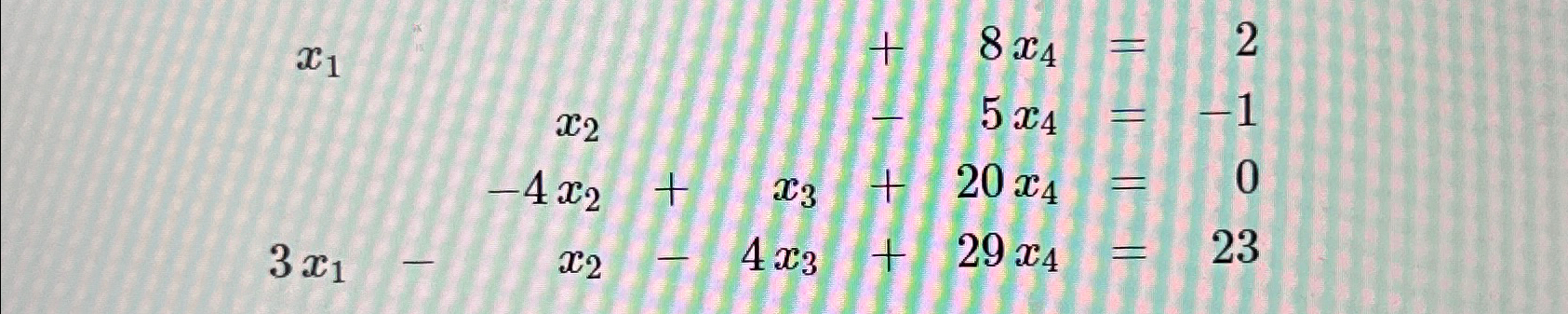 Solved x1,+8x4=2x2,-5x4=-1-4x2+x3+20x4=03x1-x2-4x3+29x4=23 | Chegg.com