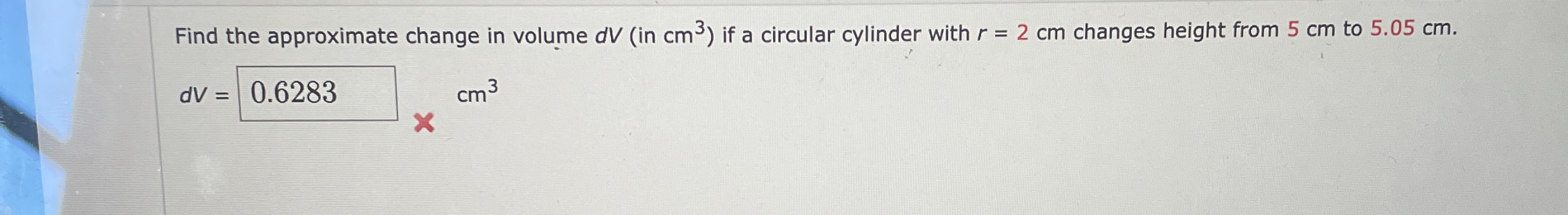 Solved Find the approximate change in volume dV (in cm3 ) | Chegg.com