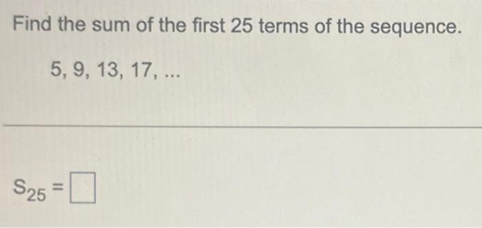 Solved Find the sum of the first 25 terms of the sequence. | Chegg.com