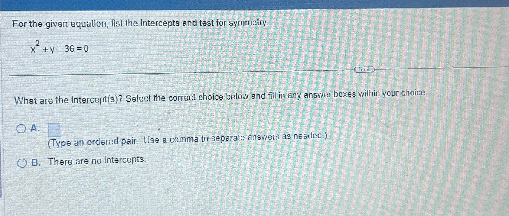 Solved For the given equation, list the intercepts and test | Chegg.com