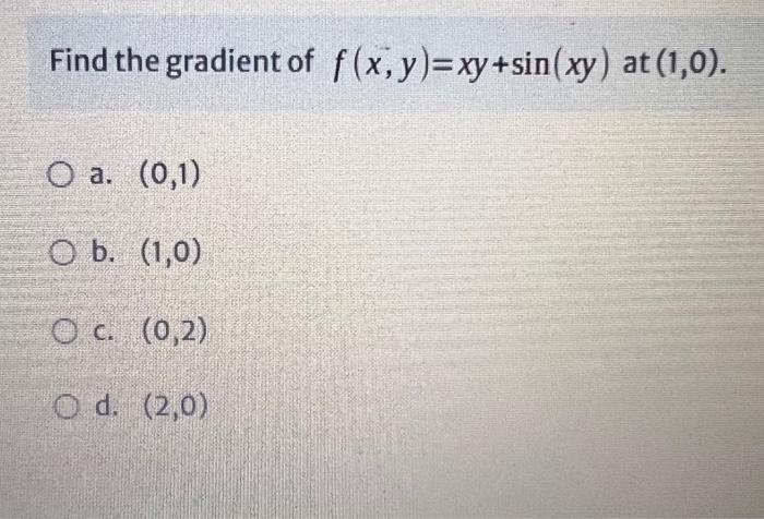 Solved Find the gradient of f(x,y)=xy+sin(xy) at (1,0). a. | Chegg.com