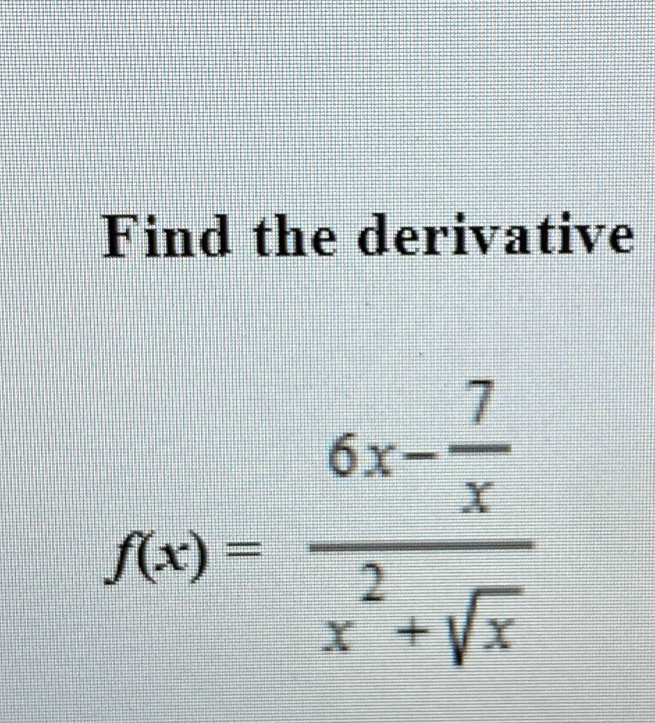Solved Find the derivativef(x)=6x-7xx2+x2 | Chegg.com