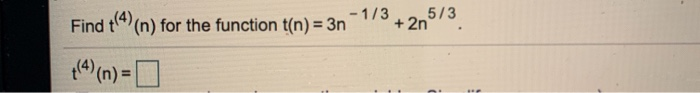 Solved Find t(4)(n) for the function t(n) = 3n - 1/3 5/3 + | Chegg.com