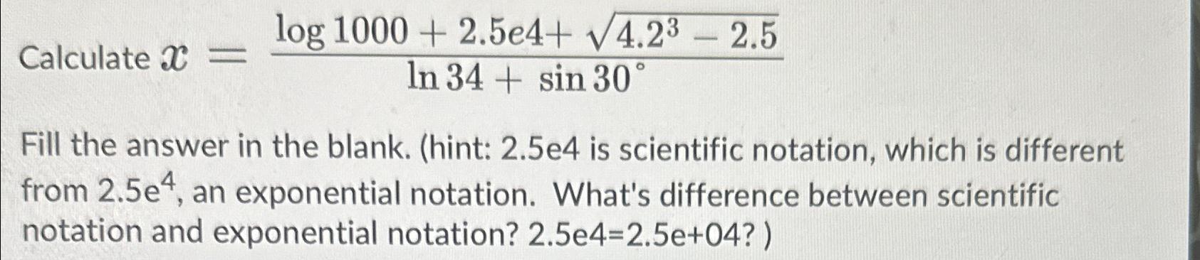 Solved Calculate x=log1000+2.5e4+4.23-2.52ln34+sin30°Fill | Chegg.com