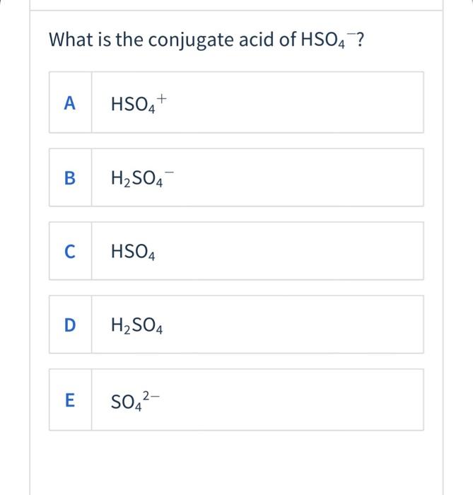 Solved What is the conjugate acid of HSO4? A + HSO4+ B H2S04 | Chegg.com