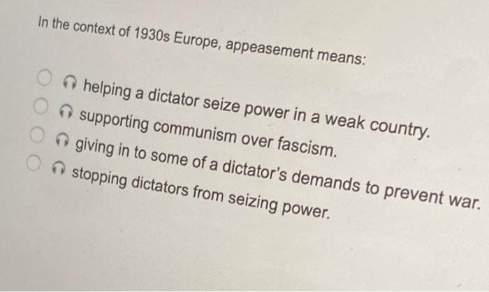 Solved In the context of 1930s Europe, appeasement means: n | Chegg.com