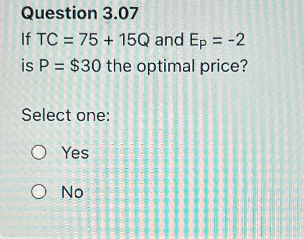 Solved Question 3.07If TC=75+15Q ﻿and EP=-2 ﻿is P=$30 ﻿the | Chegg.com