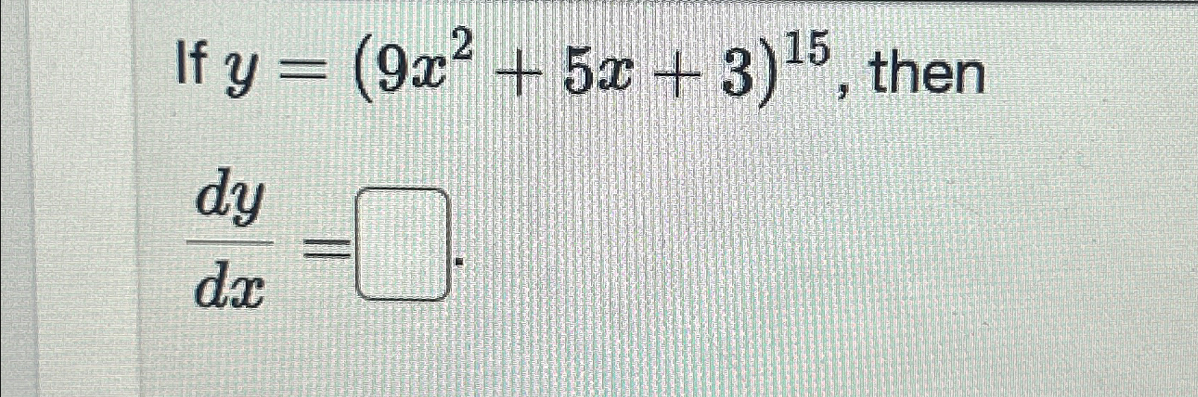 Solved If y=(9x2+5x+3)15, ﻿then dydx= | Chegg.com