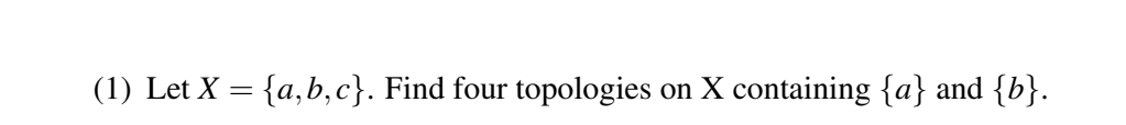 Solved (1) ﻿Let x={a,b,c}. ﻿Find four topologies on x | Chegg.com