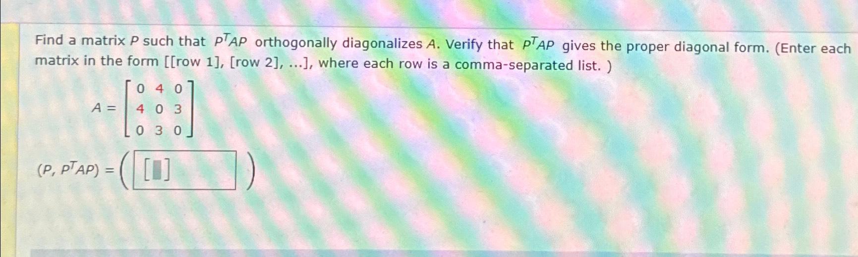 Solved Find a matrix P ﻿such that PTTAP ﻿orthogonally | Chegg.com
