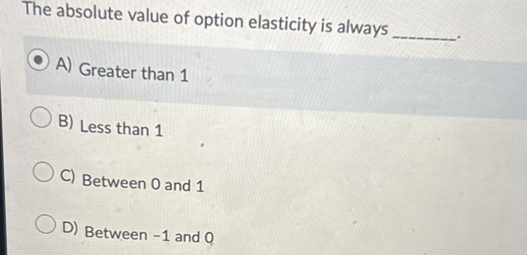 Solved The absolute value of option elasticity is alwaysA) | Chegg.com