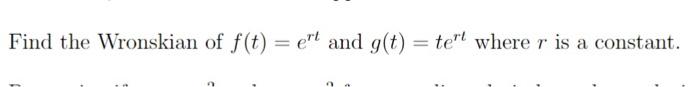 Solved Find the Wronskian of f(t)=ert and g(t)=tert where r | Chegg.com