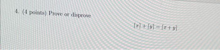 Solved 4. (4 points) Prove or disprove [r]+[y]=[x+y] | Chegg.com