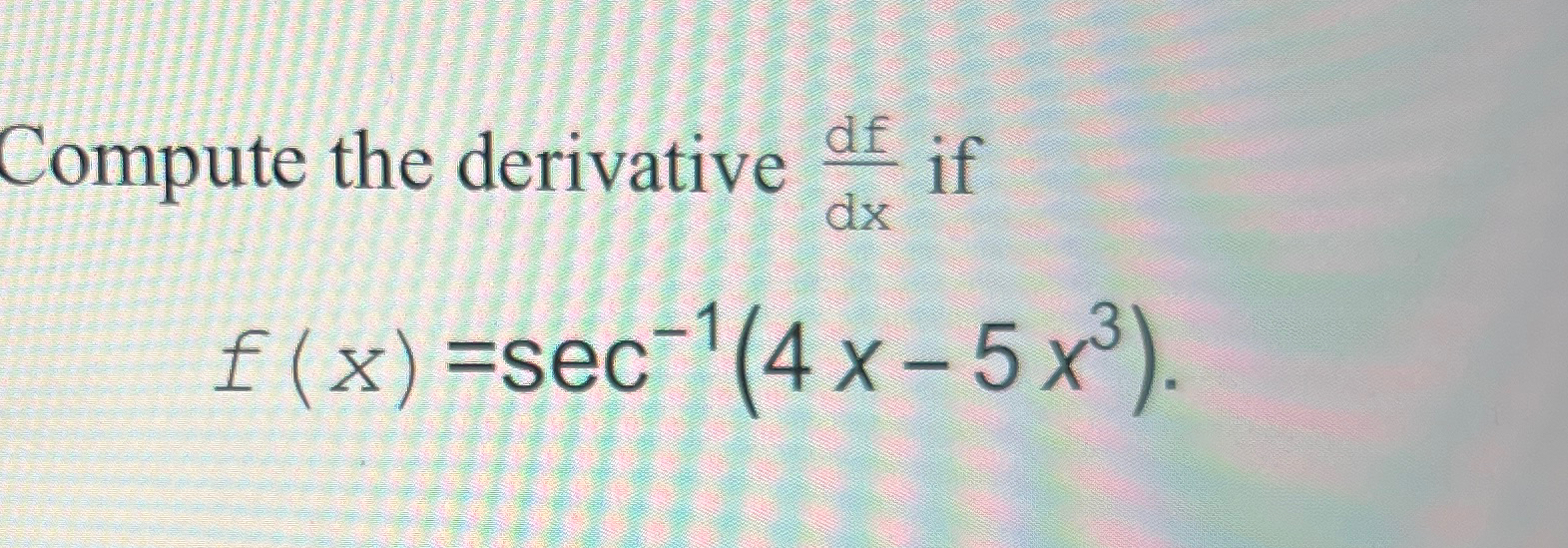 Solved Compute the derivative dfdx ﻿iff(x)=sec-1(4x-5x3) | Chegg.com