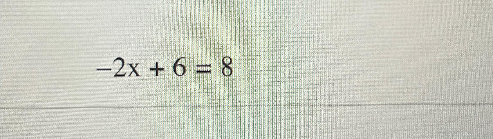 Solved -2x+6=8 | Chegg.com