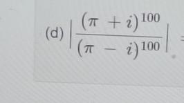Solved (d) |(π+i)100(π-i)100|= | Chegg.com