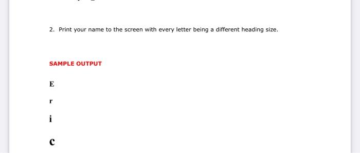Solved 2. Print your name to the screen with every letter | Chegg.com