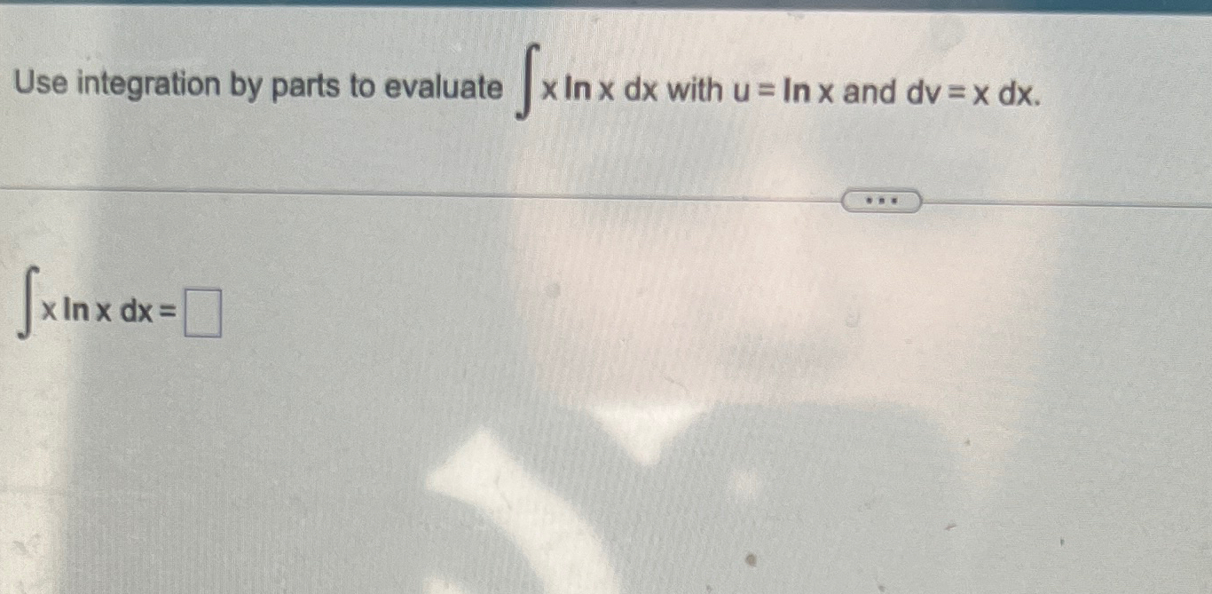 Solved Use integration by parts to evaluate ∫﻿﻿xlnxdx ﻿with | Chegg.com
