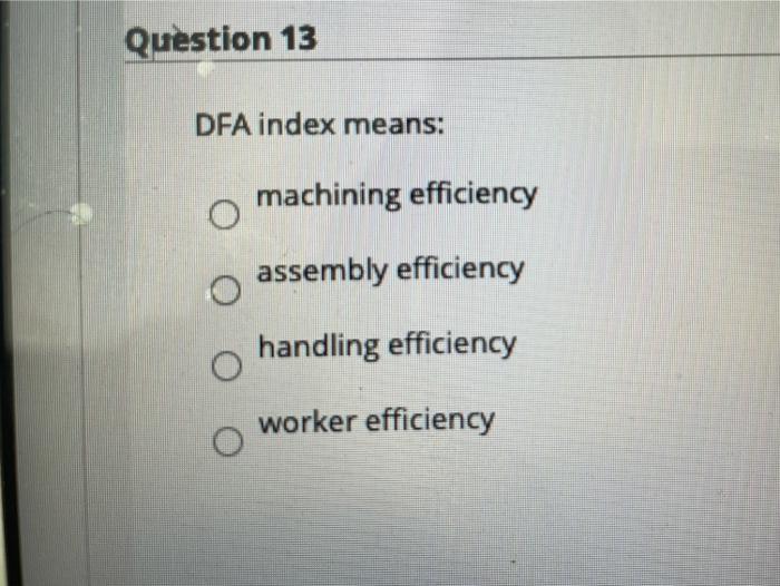 Solved Question 13 DFA index means: machining efficiency | Chegg.com
