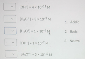 Solved [:OH-}[H3O ]=3×10-3MAcidic[H3O ]=1×10-8MBasic[OH-]=1× | Chegg.com