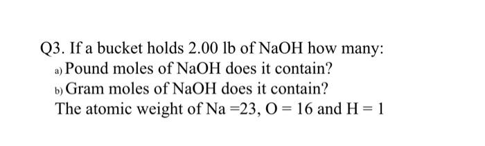 Solved Q3. If a bucket holds 2.00lb of NaOH how many: a) | Chegg.com