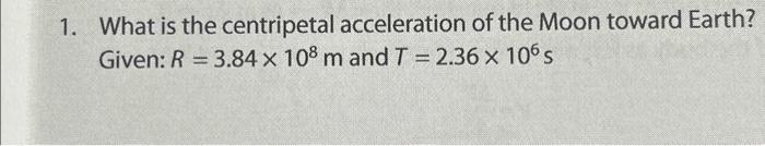 Solved 1. What is the centripetal acceleration of the Moon | Chegg.com