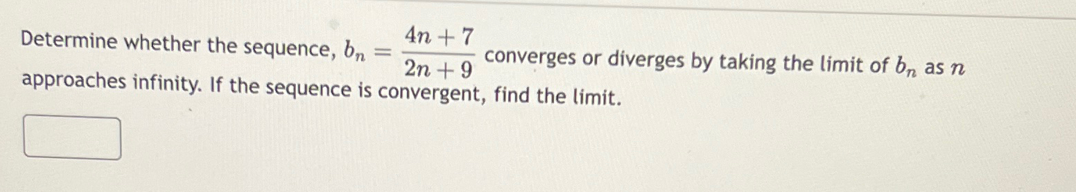 Solved Determine whether the sequence, bn=4n+72n+9 | Chegg.com