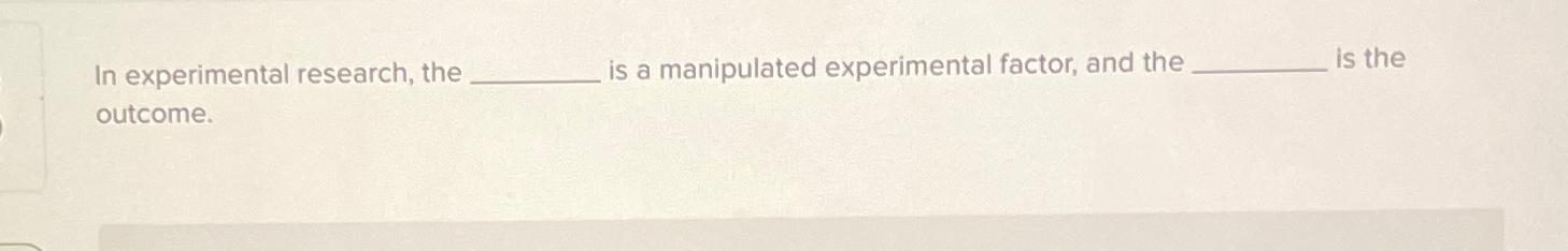 Solved In experimental research, the is a manipulated | Chegg.com