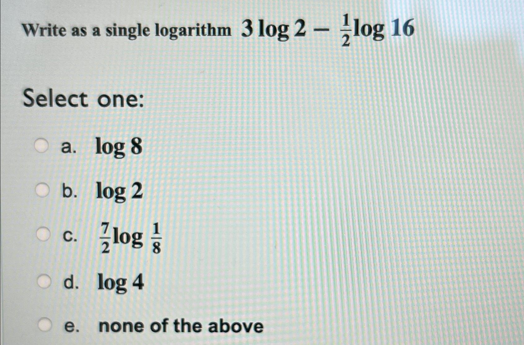Solved Write as a single logarithm 3log2-12log16Select | Chegg.com